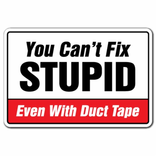 SignMission 5 x 7 in. You Cant Fix Stupid Even with Duct Tape Decal, 1 ... SignMission 5 x 7 in. You Cant Fix Stupid Even with Duct Tape Decal, 1 ...