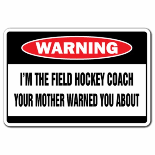 Signmission 8 X 12 In Warning Decal I Am The Field Hockey Coach 1 Fred Meyer
